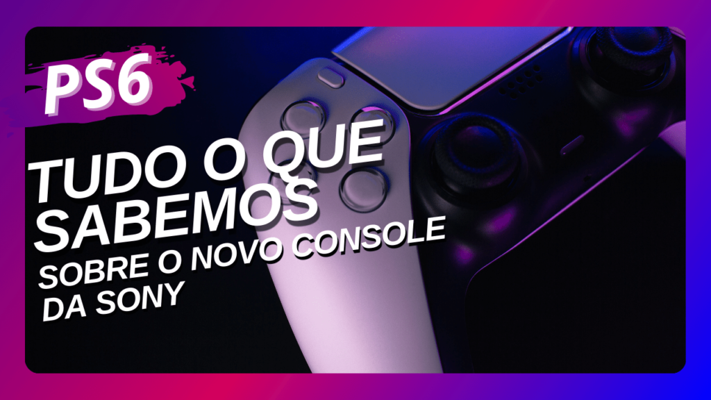 PlayStation 6 - Tudo o que sabemos até agora (PS6)